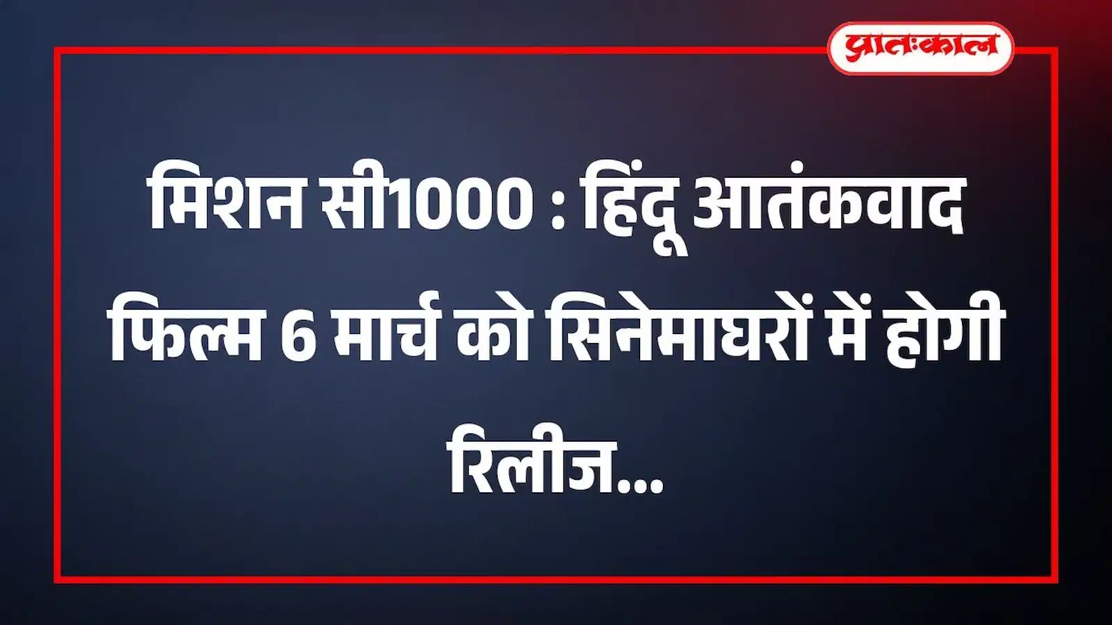 मिशन सी1000 : हिंदू आतंकवाद फिल्म 6 मार्च को सिनेमाघरों में होगी रिलीज ...