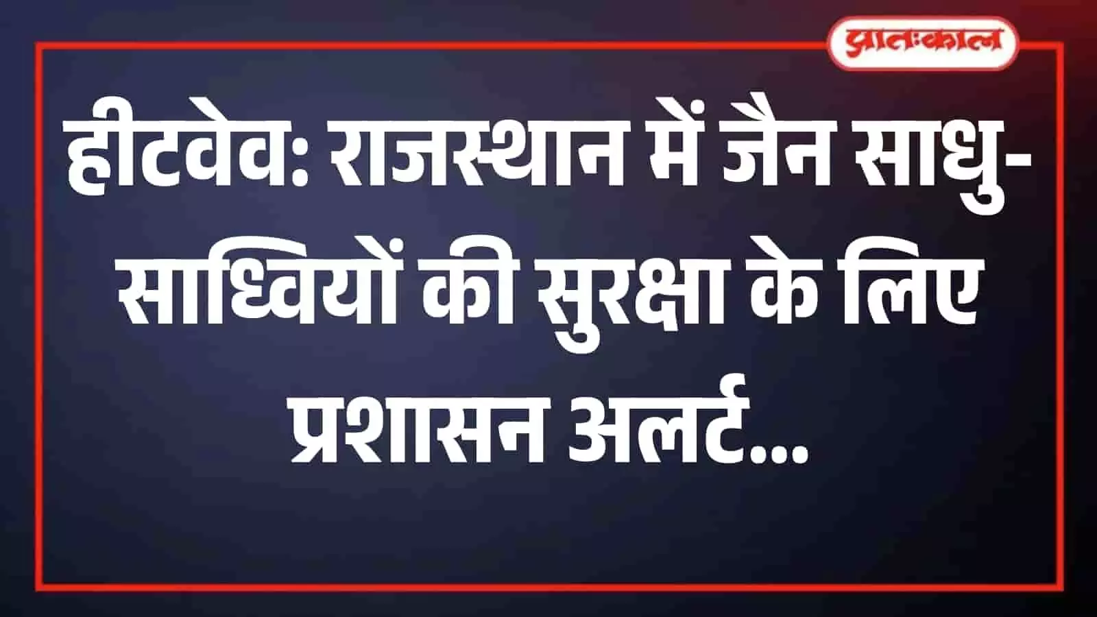 हीटवेव: राजस्थान में जैन साधु-साध्वियों की सुरक्षा के लिए प्रशासन अलर्ट ...