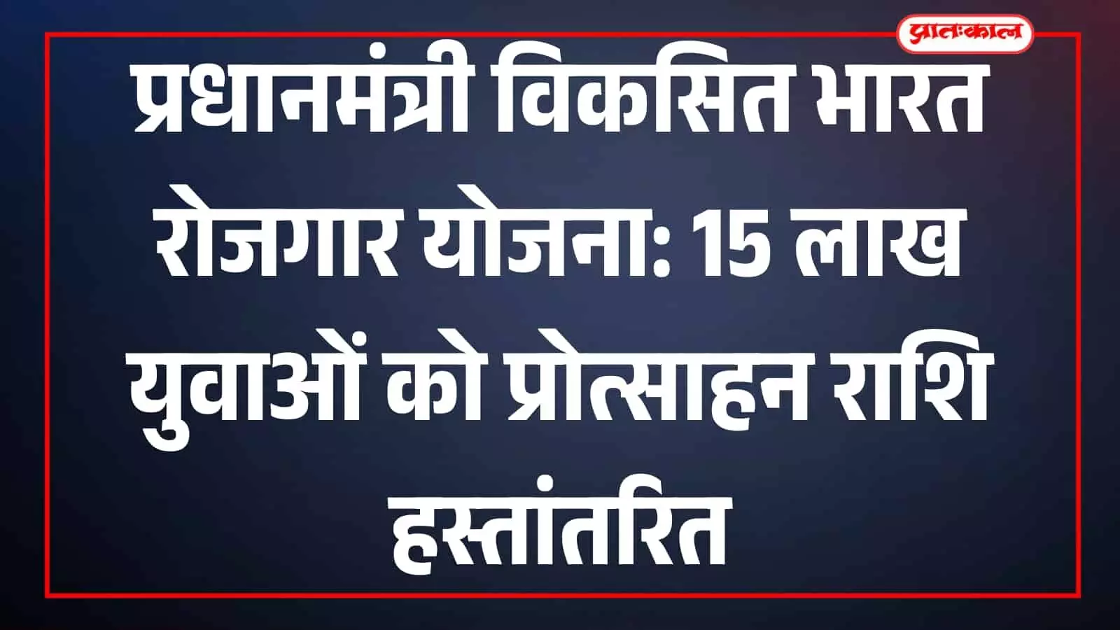 युवाओं के कौशल और सामर्थ्य से बनेगा विकसित भारत: प्रधानमंत्री रोजगार ...
