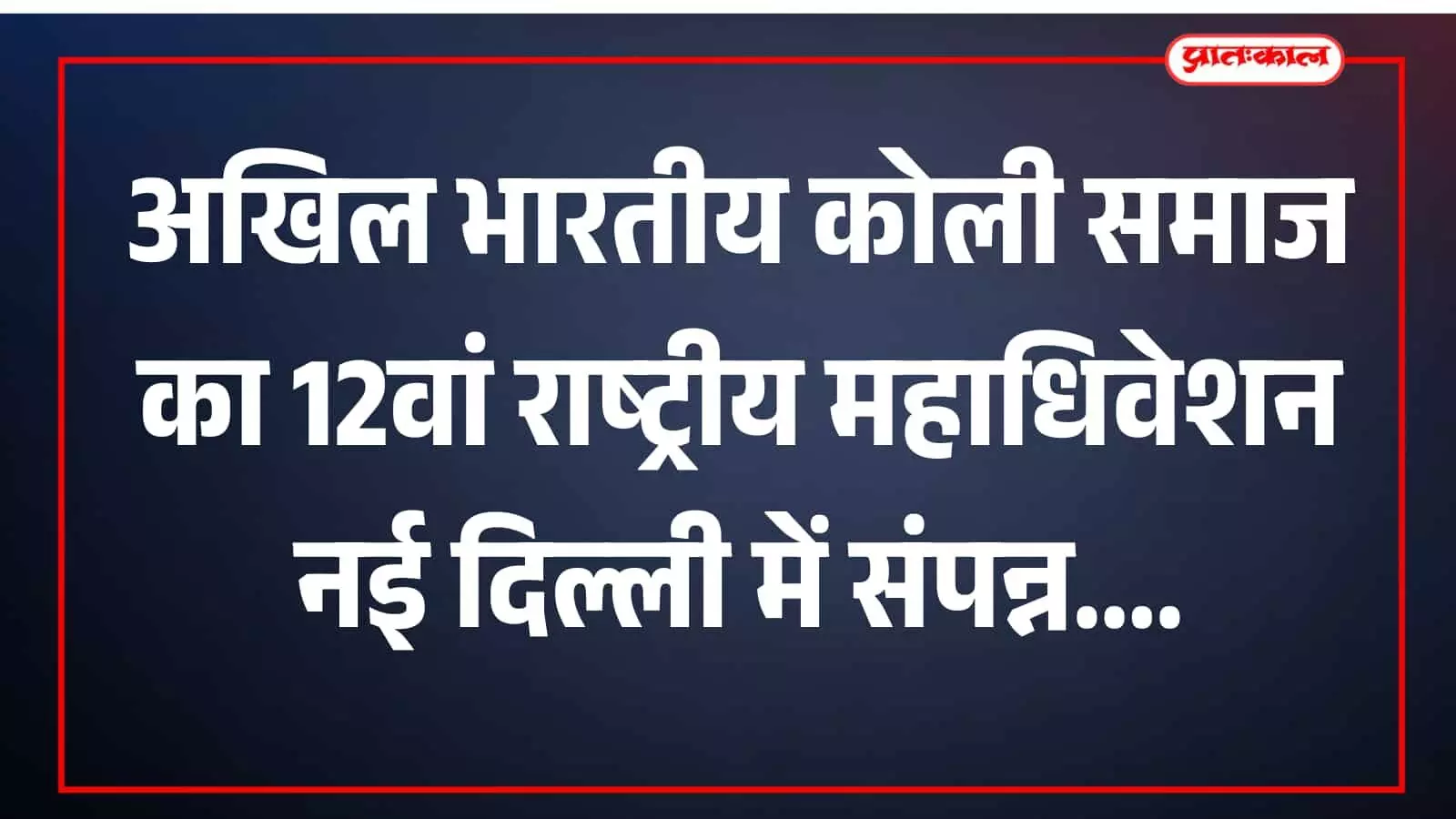 नई दिल्ली में अखिल भारतीय कोली समाज का 12वां महाधिवेशन: एकता और शक्ति ...